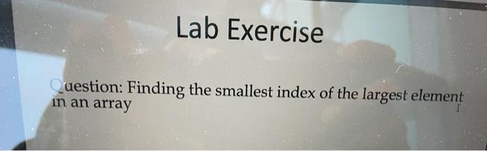 Solved Lab Exercise _uestion: Finding the smallest index of | Chegg.com