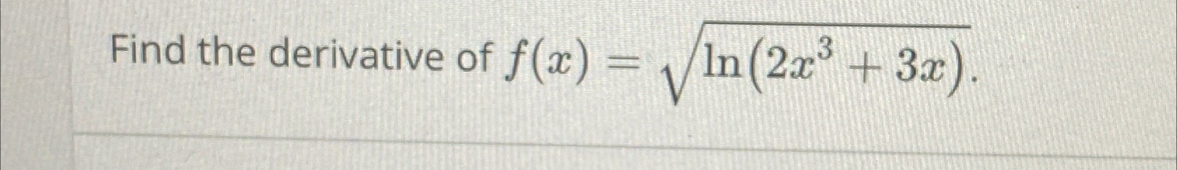 Solved Find the derivative of f(x)=ln(2x3+3x)2 | Chegg.com