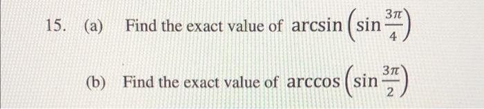 Solved 15. (a) Find the exact value of arcsin (sin 5) (b) | Chegg.com