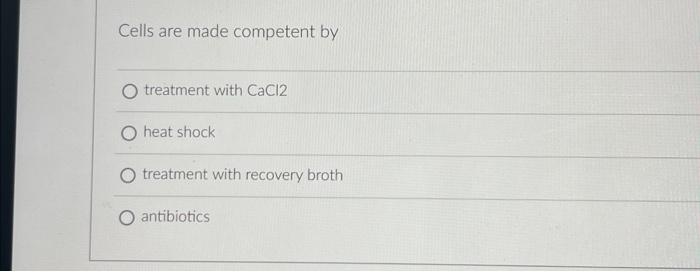 Solved Cells are made competent by treatment with CaCl2 heat | Chegg.com