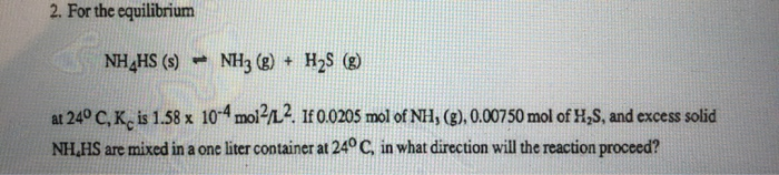 Solved 2. For the equilibrium NH HS (s) - NH3(g) + H2S (8) | Chegg.com