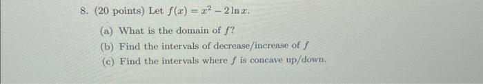 Solved 8. ( 20 points) Let f(x)=x2−2lnx. (a) What is the | Chegg.com