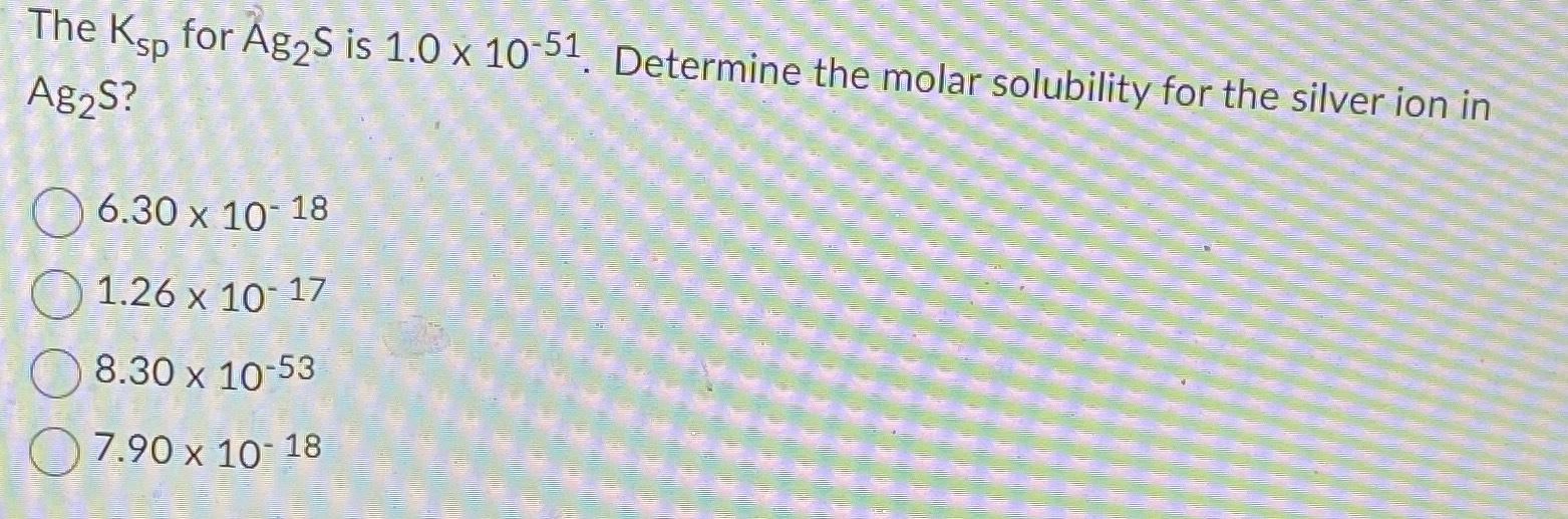Solved The Ksp ﻿for Ag2S ﻿is 1.0×10-51. ﻿Determine the molar | Chegg.com