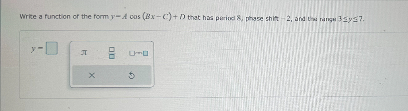 Solved Write a function of the form y=Acos(Bx-C)+D ﻿that has | Chegg.com