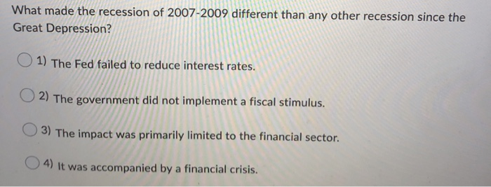 Solved What made the recession of 2007-2009 different than | Chegg.com