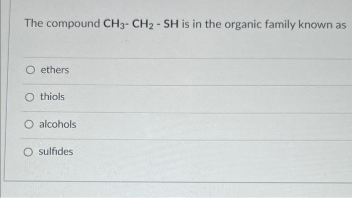 Solved The compound CH3- CH2 - SH is in the organic family | Chegg.com