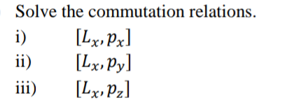 Solved Solve the commutation relations. i) [Lx, Px] ii) [Lx, | Chegg.com