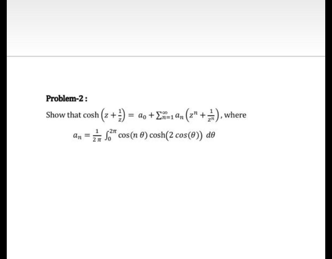 Solved Problem-2: Show that cosh(z+z1)=a0+∑n=1∞an(zn+zn1), | Chegg.com
