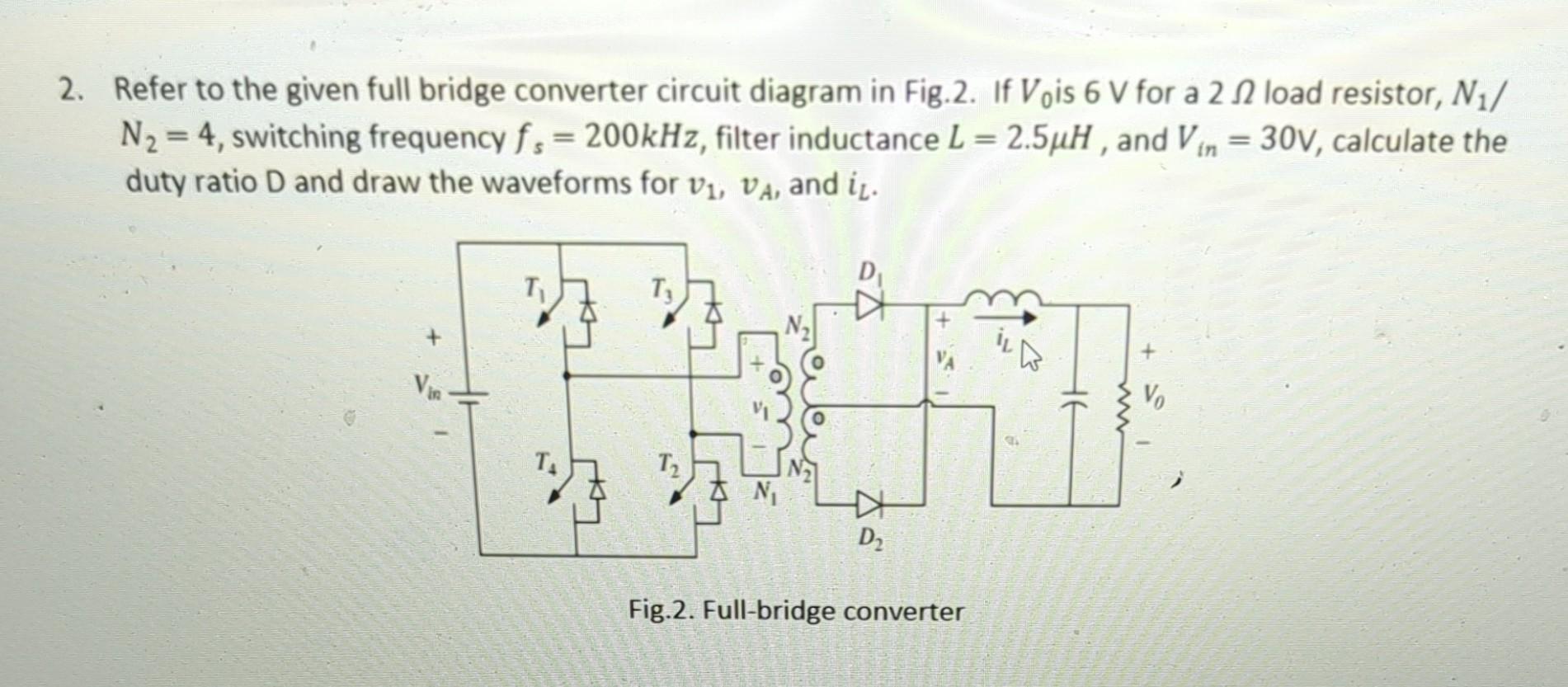 2. Refer to the given full bridge converter circuit | Chegg.com