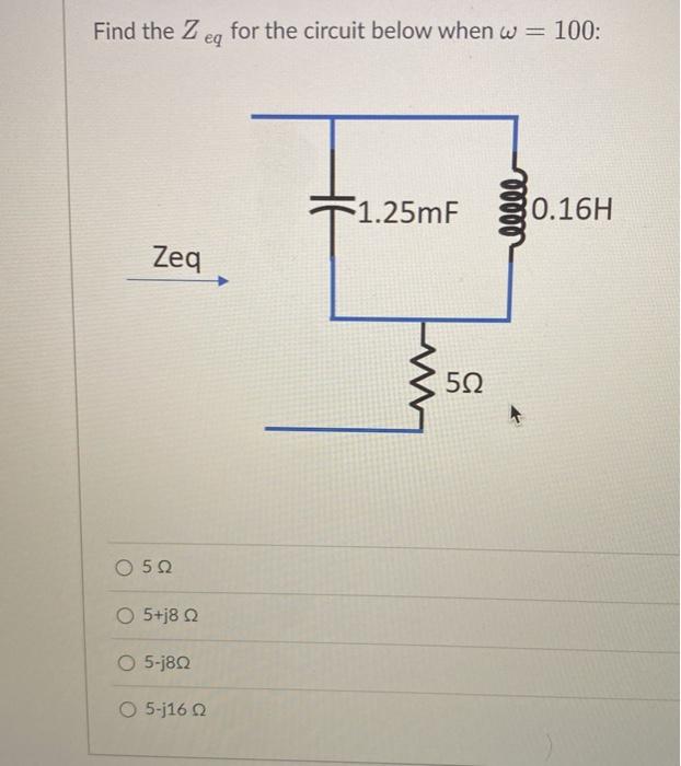 Solved Find the Zeq for the circuit below when ω=100 : 5Ω | Chegg.com