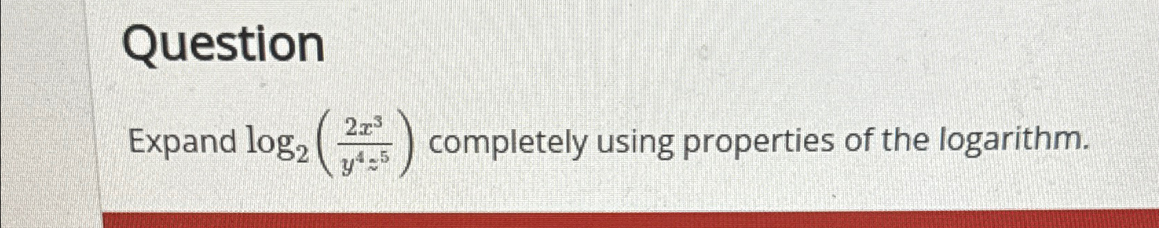 Solved QuestionExpand log2(2x3y4z5) ﻿completely using | Chegg.com