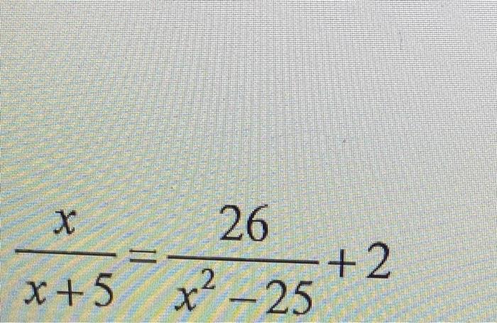 Solved X 26 x+5 x² – 25 II -+2 2 t | Chegg.com