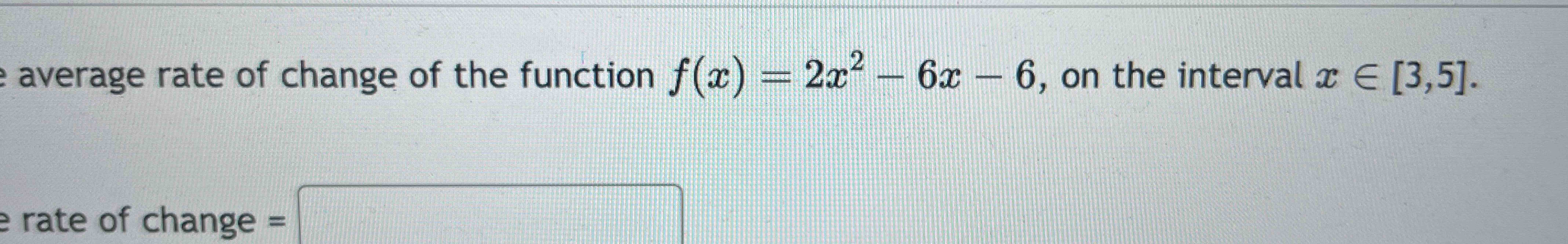 Solved average rate of change of the function f(x)=2x2-6x-6, | Chegg.com