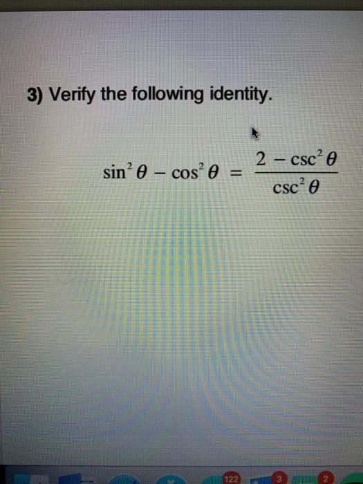 Solved 3) Verify the following identity. 2 – csc0 sin0 - cos | Chegg.com