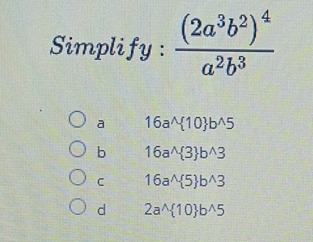 Solved Simplify :(2a3b2)4a2b3a 16a???{10}b???5b | Chegg.com
