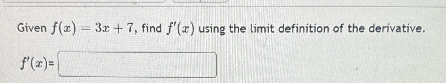 Solved Given f(x)=3x+7, ﻿find f'(x) ﻿using the limit | Chegg.com