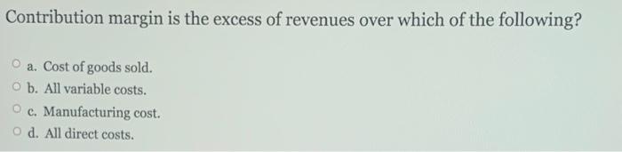 Solved Contribution margin is the excess of revenues over | Chegg.com