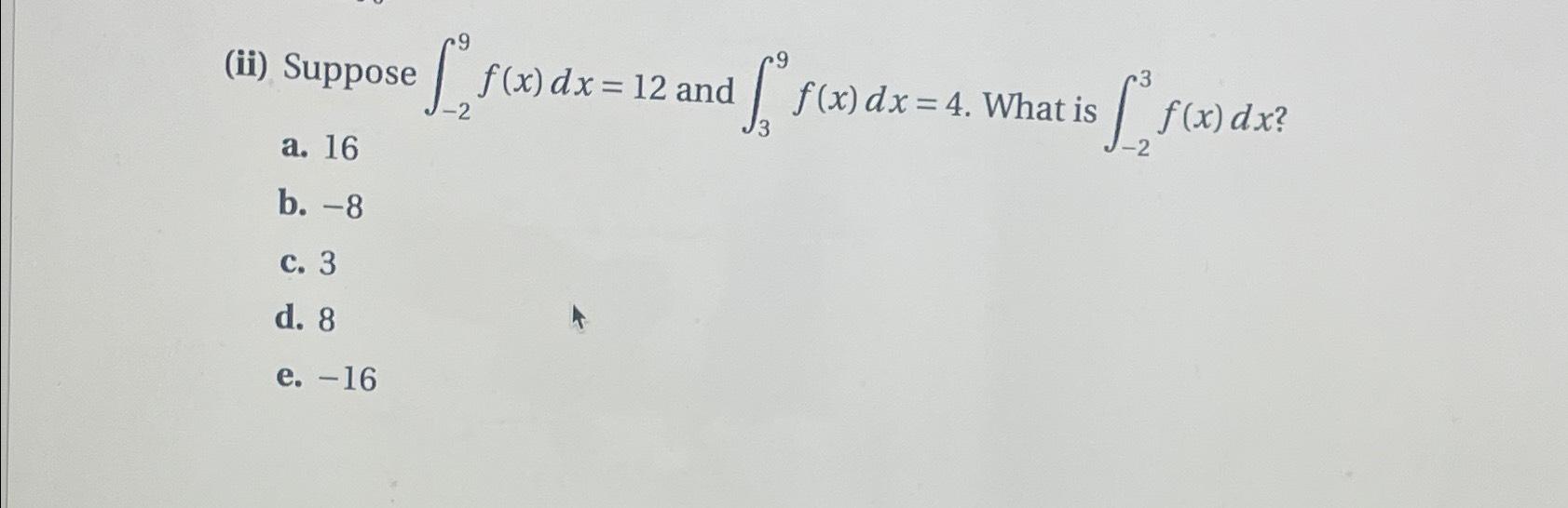 Solved (ii) ﻿Suppose ∫-29f(x)dx=12 ﻿and ∫39f(x)dx=4. ﻿What | Chegg.com