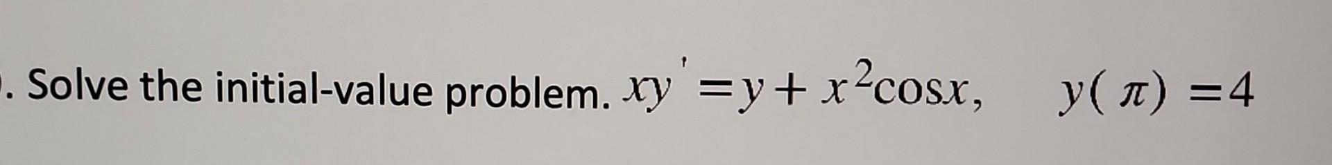 Solved Solve the initial-value problem. xy′=y+x2cosx,y(π)=4 | Chegg.com