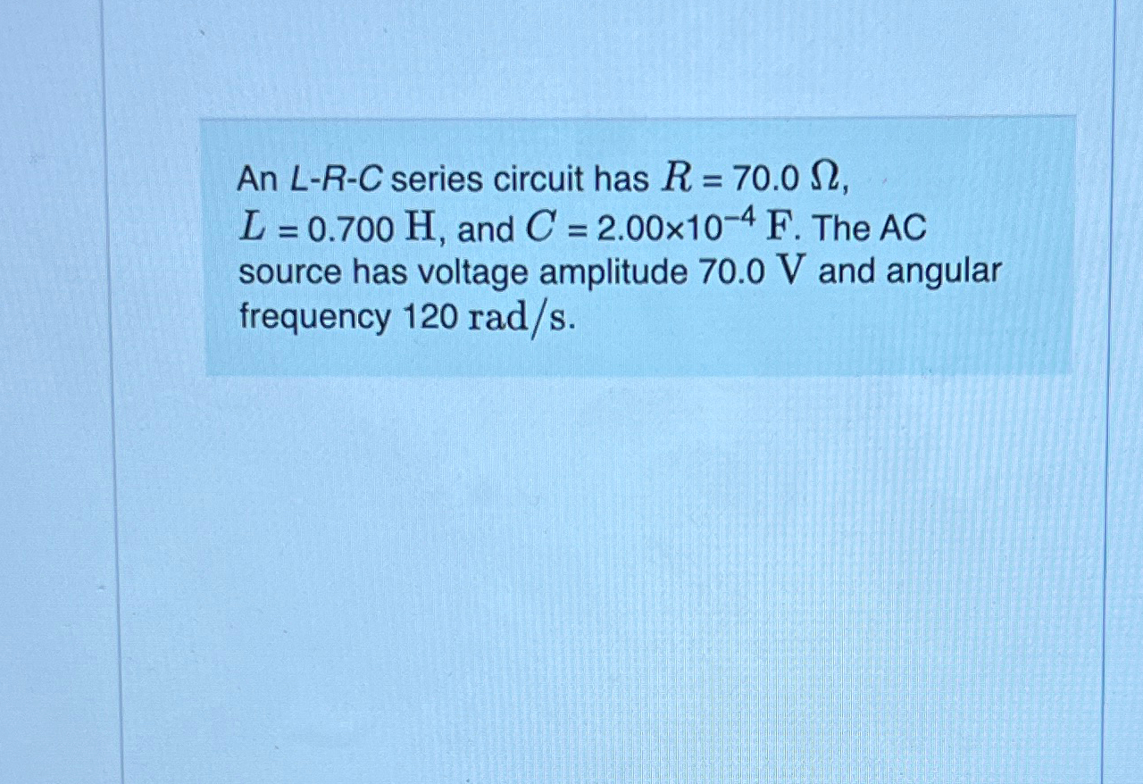Solved An L-R-C ﻿series circuit has R=70.0Ω, L=0.700H, ﻿and | Chegg.com