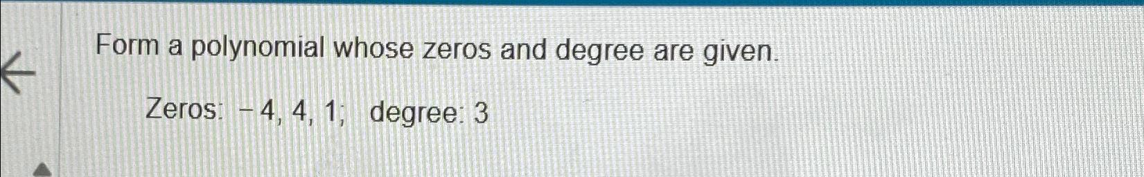 Solved Form a polynomial whose zeros and degree are | Chegg.com
