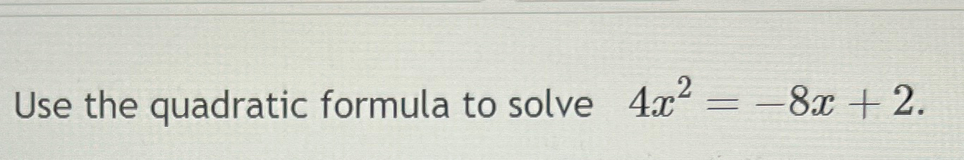 Solved Use the quadratic formula to solve 4x2=-8x+2. | Chegg.com