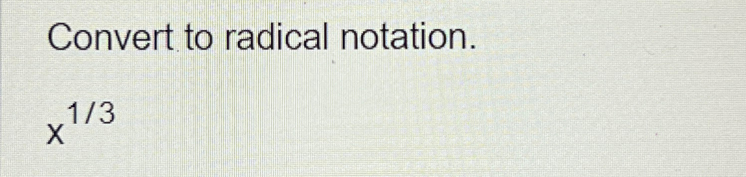Solved Convert to radical notation.x13 | Chegg.com