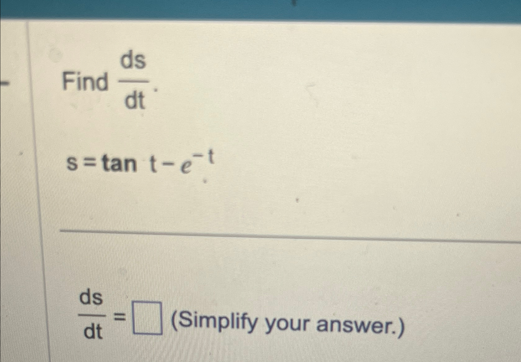 Solved Find dsdt.s=tant-e-tdsdt=(Simplify your answer.) | Chegg.com