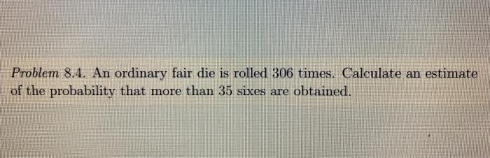 Solved Problem 8.4. An ordinary fair die is rolled 306 | Chegg.com