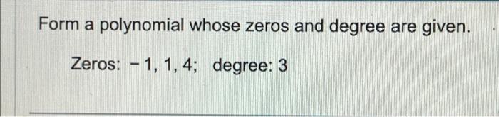 Solved Form a polynomial whose zeros and degree are given. | Chegg.com