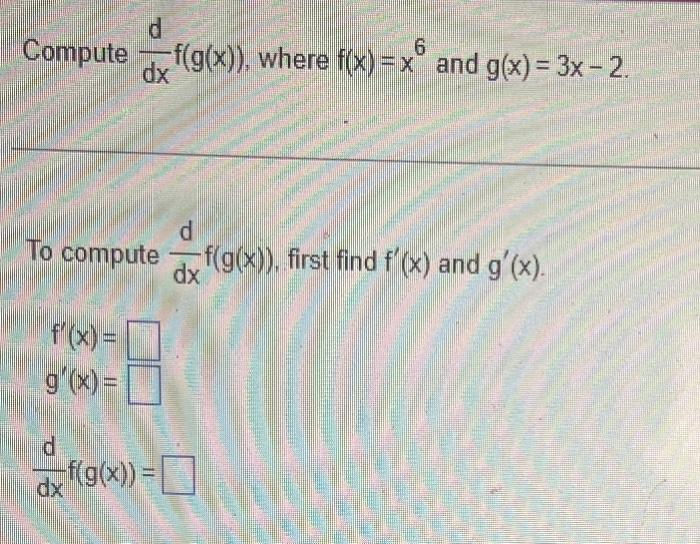 Solved Compute dxdf(g(x)), where f(x)=x6 and g(x)=3x−2 To | Chegg.com