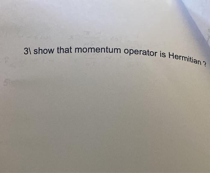 Solved 31 show that momentum operator is Hermitian? | Chegg.com