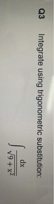 Solved Q3 Integrate using trigonometric substitution: dx so | Chegg.com