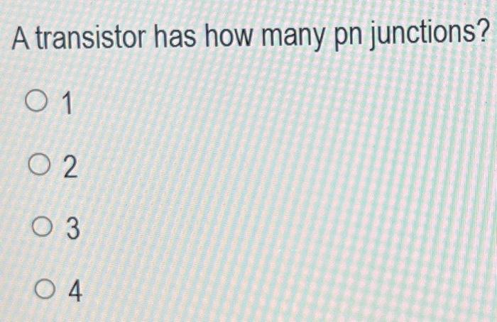 Solved A transistor has how many pn junctions? 1 2 3 4 | Chegg.com