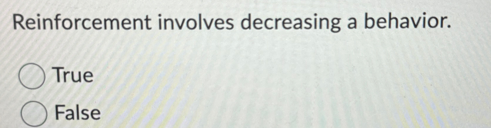 Solved Reinforcement involves decreasing a behavior. | Chegg.com