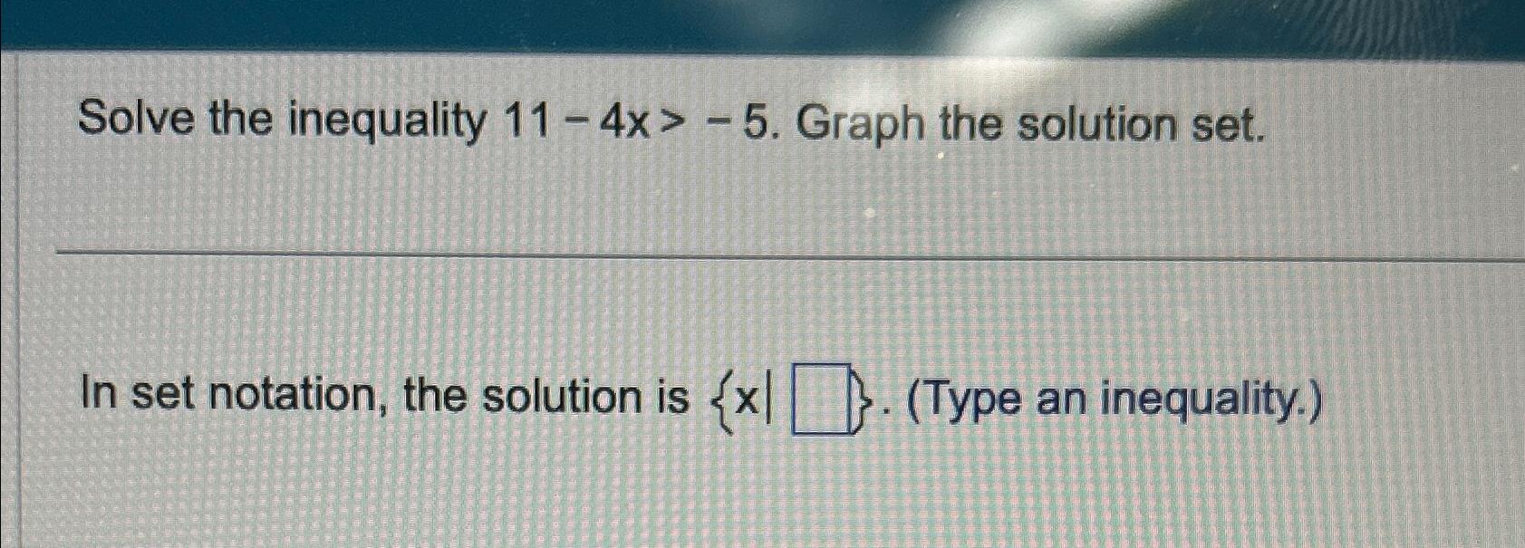 Solve the inequality 11-4x>-5. ﻿Graph the solution | Chegg.com