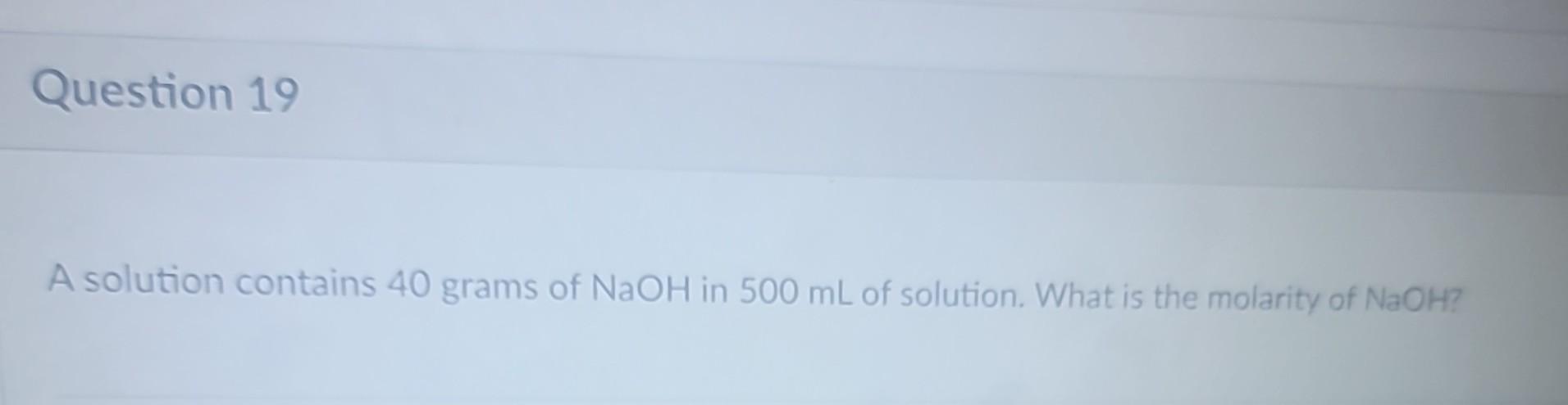 Solved A solution contains 40 grams of NaOH in 500 mL of | Chegg.com