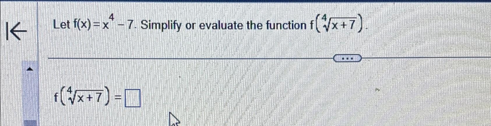 Solved Let f(x)=x4-7. ﻿Simplify or evaluate the function | Chegg.com