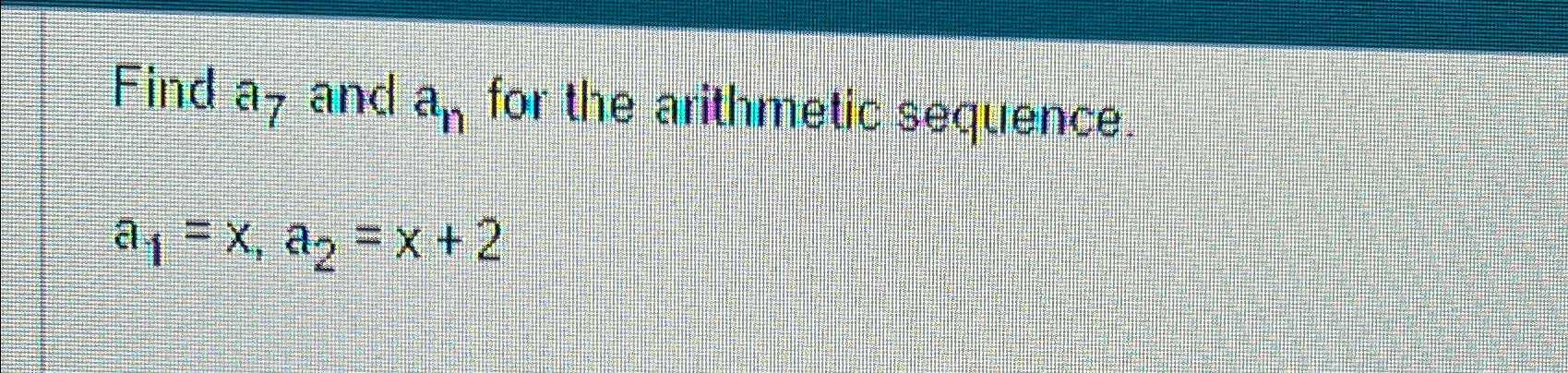 Solved Find a7 ﻿and an ﻿for the arithmetic | Chegg.com