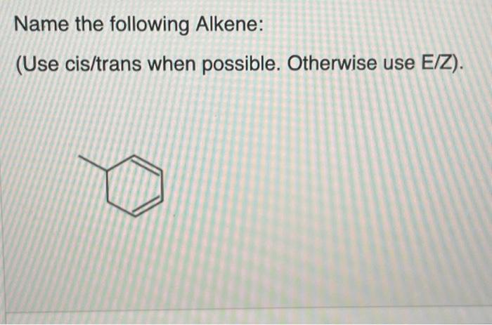 Solved Name the following Alkene: (Use cis/trans when | Chegg.com