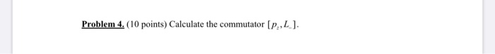 Solved Problem 4. (10 points) Calculate the commutator [PL | Chegg.com