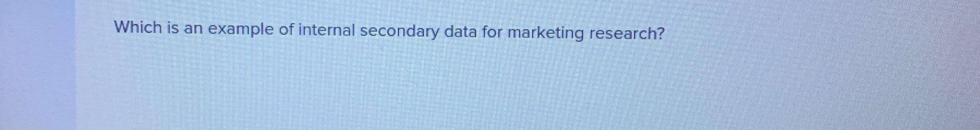 Solved Which Is An Example Of Internal Secondary Data For