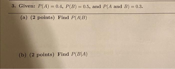 Solved 3. Given: P(A)=0.4,P(B)=0.5, and P(A and B)=0.3. (a) | Chegg.com