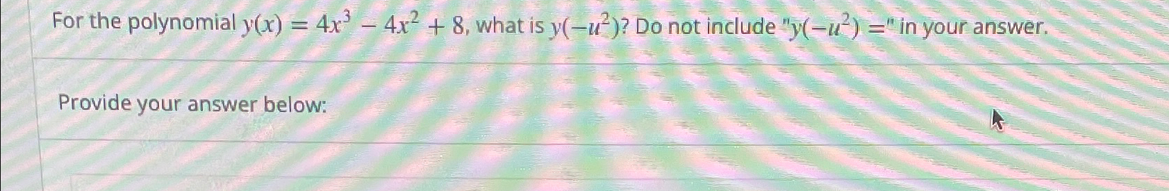 Solved For the polynomial y(x)=4x3-4x2+8, ﻿what is y(-u2) ? | Chegg.com