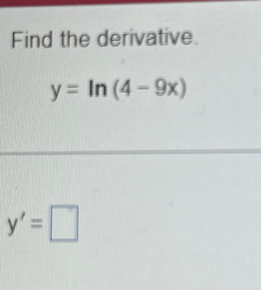 Solved Find the derivative.y=ln(4-9x)y'= | Chegg.com