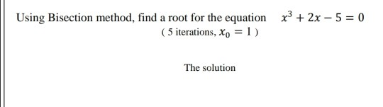 Solved Using Bisection method, find a root for the equation | Chegg.com