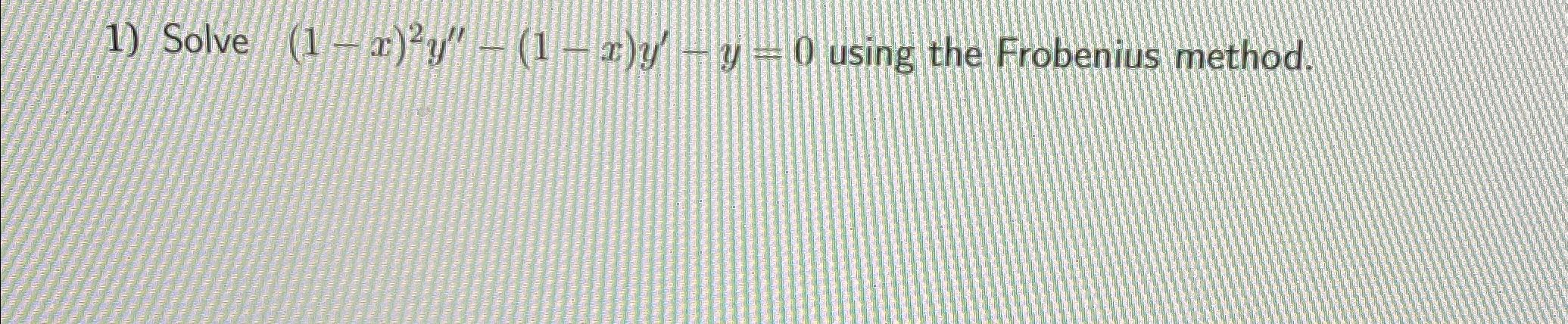 Solved Solve (1-x)2y''-(1-x)y'-y=0 ﻿using the Frobenius | Chegg.com