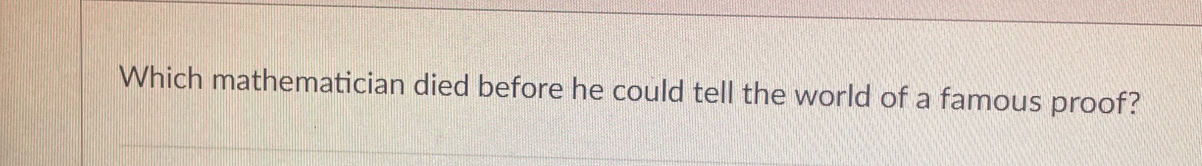 Solved Which mathematician died before he could tell the | Chegg.com