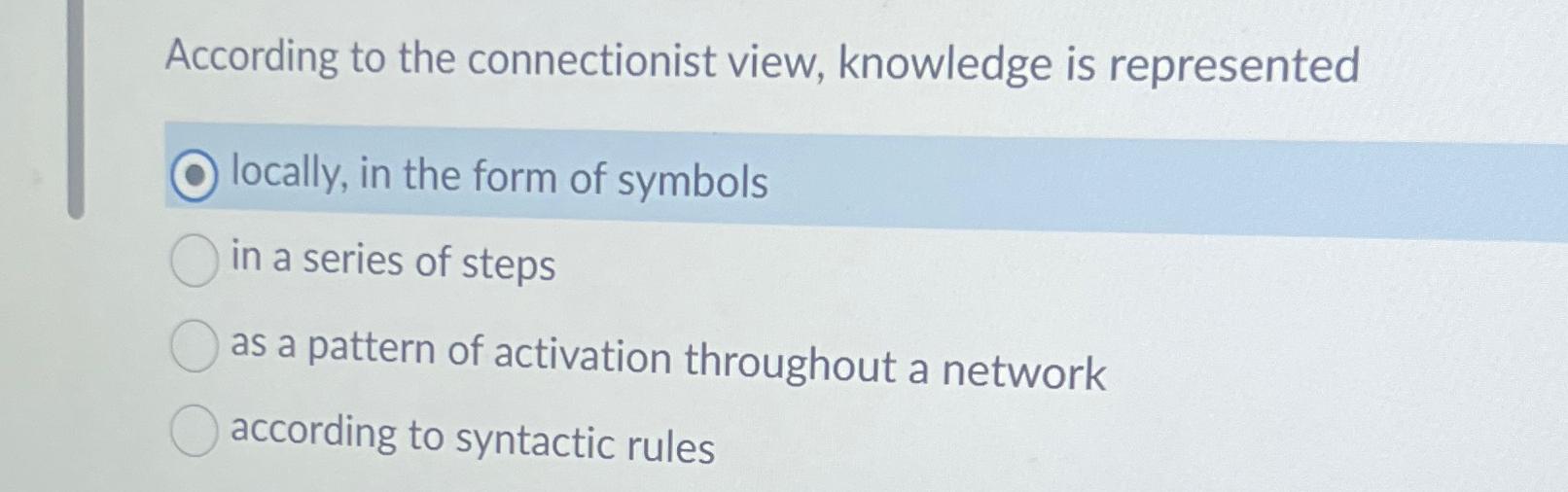 Solved According to the connectionist view, knowledge is | Chegg.com