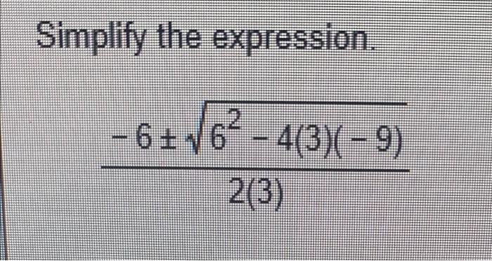 Solved Simplify the expression. - 6+ /64 - 4(3)(- 9) 2(3) | Chegg.com